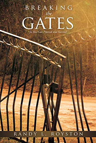 Breaking the Gates: So You Can Proceed and Succeed by Randy L. Royston ...