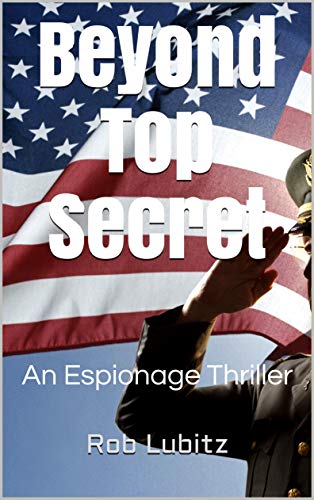 Beyond Top Secret: An Espionage Thriller by Rob Lubitz | Goodreads
