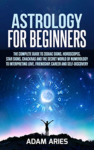 Astrology for Beginners: The Complete Guide to Zodiac Signs, Horoscopes ...