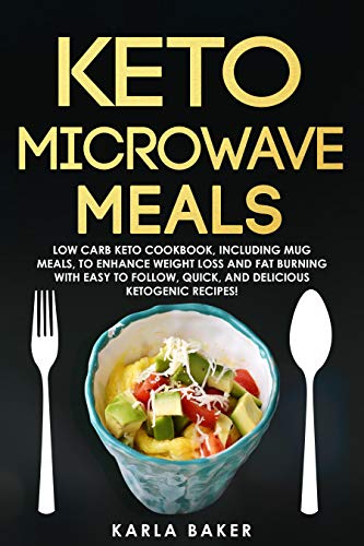 Keto Microwave Meals: Low Carb Keto Cookbook, Including Mug Meals To Enhance Weight Loss And Fat ...