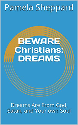 DREAMS: BEWARE CHRISTIAN SERIES; Dreams Are From God, Satan, and Your ...