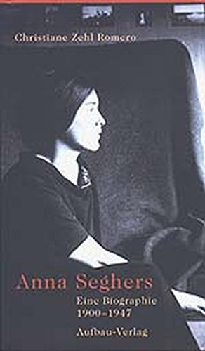 Anna Seghers. Eine Biographie 1900 - 1947. by Christiane Zehl Romero ...