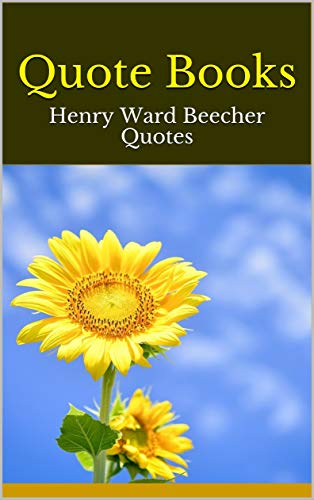 Quote Books: Henry Ward Beecher Quotes by Alida | Goodreads