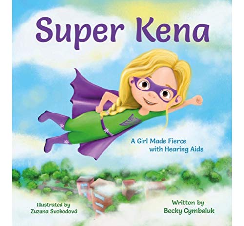 Super Kena: A Girl Made Fierce with Hearing Aids by Becky Cymbaluk ...