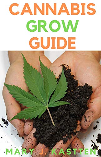 Cannabis Grow Guide by Mary J. Kastten | Goodreads