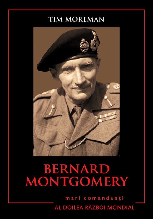 Bernard Montgomery: Mari comandanți în al Doilea Război Mondial by Tim ...