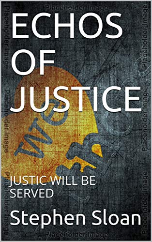 ECHOES OF JUSTICE: JUSTICE WILL BE SERVED by Stephen Sloan | Goodreads