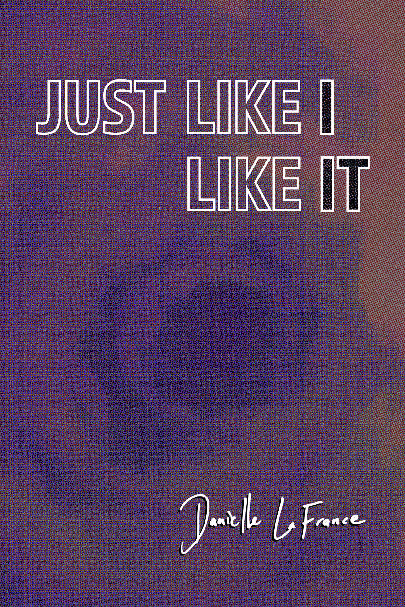 Just Like I Like It by Danielle Lafrance | Goodreads