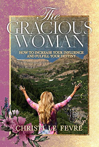 The Gracious Woman: How to Increase Your Influence and Fulfill Your ...