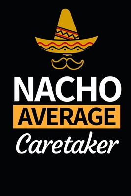 Nacho Average Caretaker: Notebook Journal For Caretakers by Amused ...