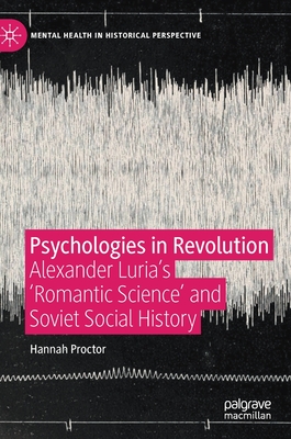 Psychologies in Revolution: Alexander Luria's 'romantic Science' and ...