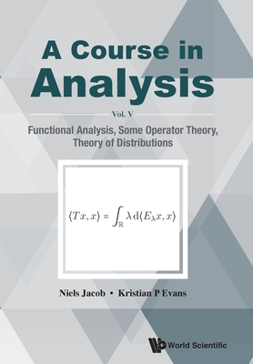 Course in Analysis, a - Vol V: Functional Analysis, Some Operator Theory, Theory of ...