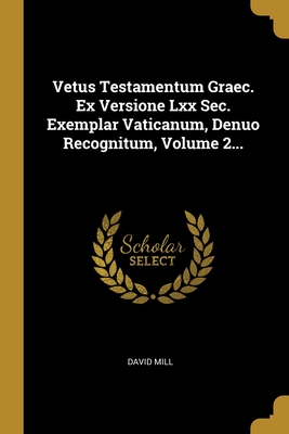 Vetus Testamentum Graec. Ex Versione Lxx Sec. Exemplar Vaticanum, Denuo ...