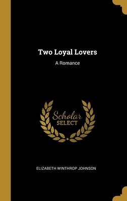 Two Loyal Lovers: A Romance by Elizabeth Winthrop Johnson | Goodreads
