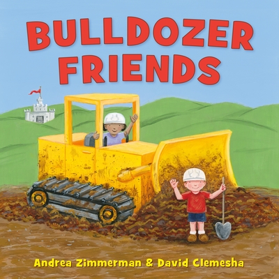 Bulldozer Friends by Andrea Zimmerman | Goodreads