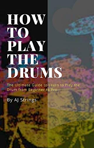 HOW TO PLAY THE DRUMS: The Ultimate Guide to Learn to Play the Drum ...