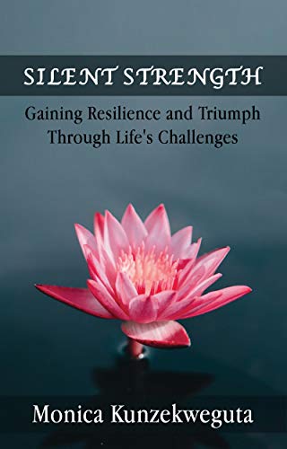 Silent Strength: GAINING RESILIENCE AND TRIUMPH THROUGH LIFE’S ...