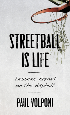 Streetball Is Life: Lessons Earned on the Asphalt by Paul Volponi ...