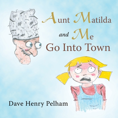 Aunt Matilda and Me Go into Town by Dave Henry Pelham | Goodreads