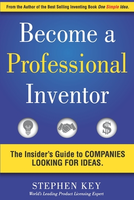 Become a Professional Inventor: The Insider's Guide to Companies ...