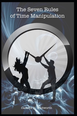 The Seven Rules of Time Manipulation by Calliope Rose Whitworth | Goodreads