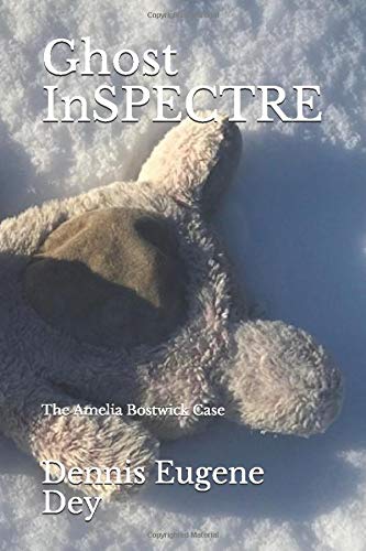Ghost InSPECTRE: The Amelia Bostwick Case by Dennis Eugene Dey | Goodreads