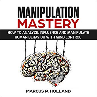 Manipulation Mastery: How to Analyze, Influence, and Manipulate Human ...