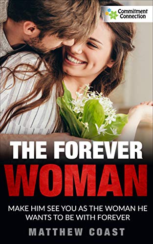 The Forever Woman: Make Him See You as the Woman He Wants Forever by ...