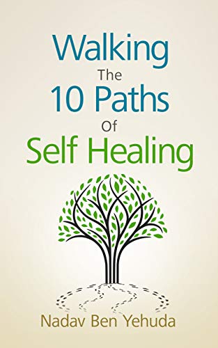Walking the 10 Paths of Self Healing by Nadav Ben-Yehuda | Goodreads