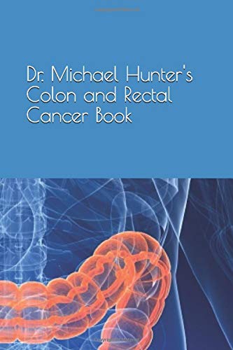 Dr. Michael Hunter's Colon and Rectal Cancer Book by Michael Hunter ...