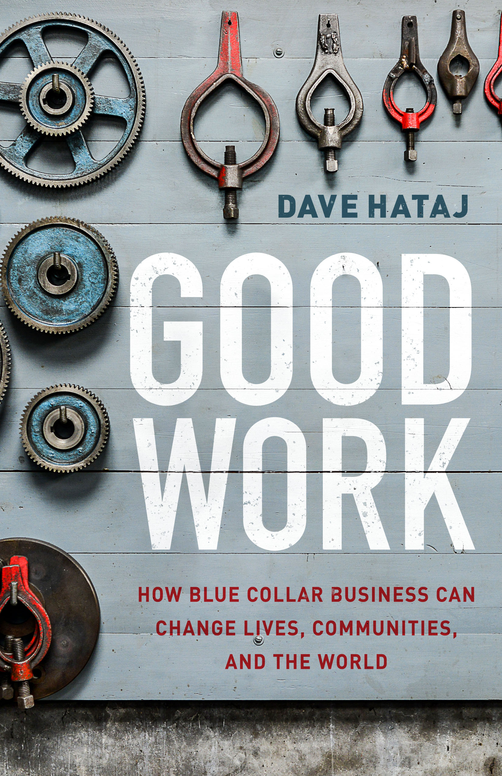 Good Work: How Blue Collar Business Can Change Lives, Communities, and ...