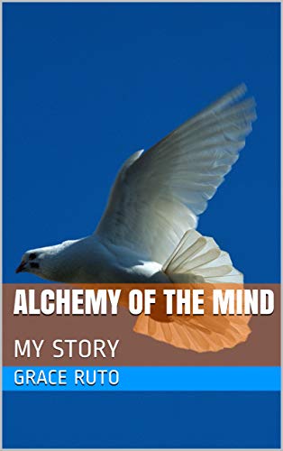 ALCHEMY OF THE MIND : MY STORY by Grace Ruto | Goodreads