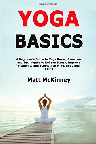 Yoga Basics: A Beginner's Guide to Yoga Poses, Exercises and Techniques ...