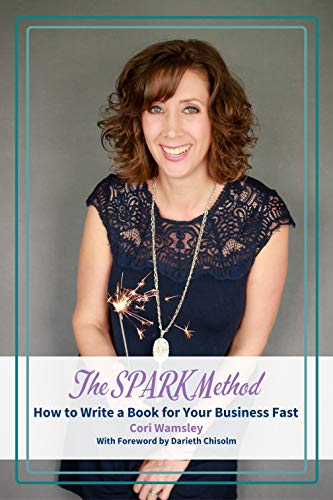 The SPARK Method: How to Write a Book for Your Business Fast by Cori Wamsley | Goodreads