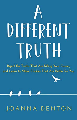 A Different Truth: Reject the Truths That Are Killing Your Career, and ...