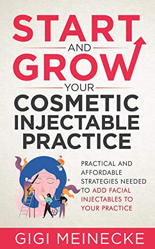 START AND GROW YOUR COSMETIC INJECTABLE PRACTICE: Practical and ...
