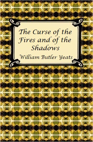 The Curse of the Fires and of the Shadows by W.B. Yeats | Goodreads