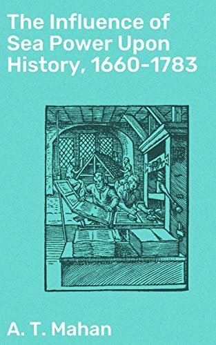 The Influence of Sea Power Upon History, 1660-1783: Navigating Global ...