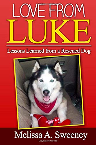 Love from Luke: Lessons from a Rescued Dog by Melissa A. Sweeney ...