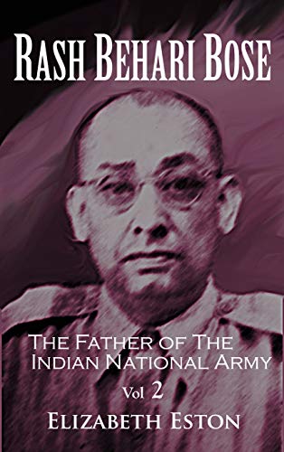 Rash Behari Bose: The Father of the Indian National Army, Vol. 2 by ...