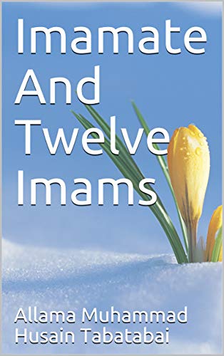 Imamate And Twelve Imams by Allama Muhammad Husain Tabatabai | Goodreads
