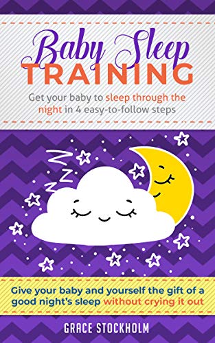 BABY SLEEP TRAINING: GET YOUR BABY TO SLEEP THROUGH THE NIGHT IN 4 EASY ...