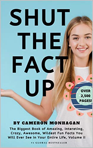 SHUT THE FACT UP, The Biggest Book of Amazing, Interesting, Crazy ...