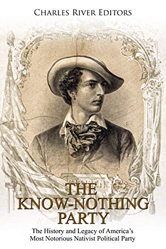 The Know Nothing Party: The History and Legacy of America’s Most ...