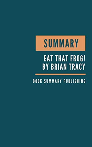 SUMMARY: Eat That Frog! Summary. Brian Tracy's Book. How to stop ...