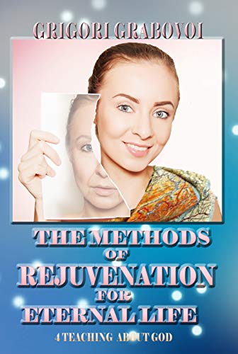 THE METHODS OF REJUVENATION FOR ETERNAL LIFE by Grigori Grabovoi ...