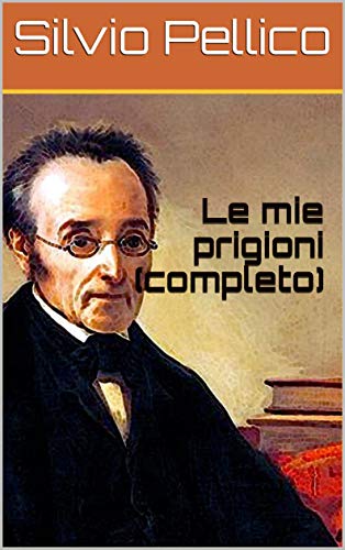 Le mie prigioni (completo) (Italian Edition) by Silvio Pellico | Goodreads