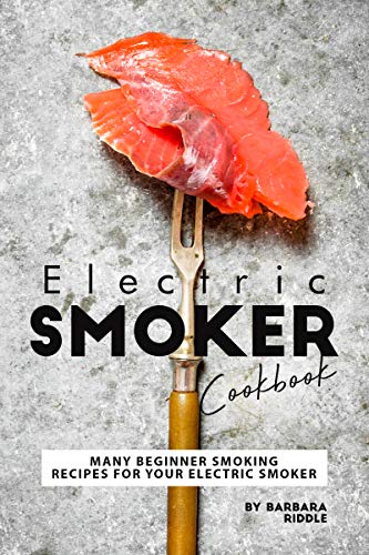 Electric Smoker Cookbook: Many Beginner Smoking Recipes for Your ...