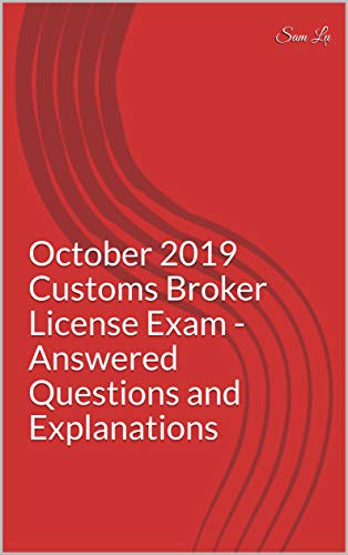 October 2019 Customs Broker License Exam - Answered Questions and ...