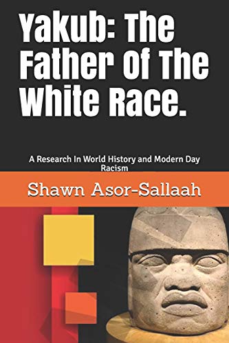 Yakub: The Father Of The White Race.: A Research In World History and ...